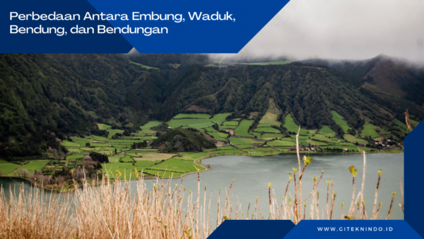 Perbedaan Antara Embung, Waduk, Bendung, dan Bendungan