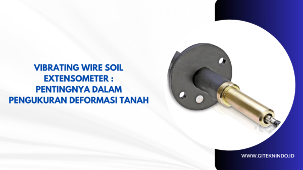 Vibrating Wire Soil Extensometer dan Pentingnya dalam Pengukuran ...